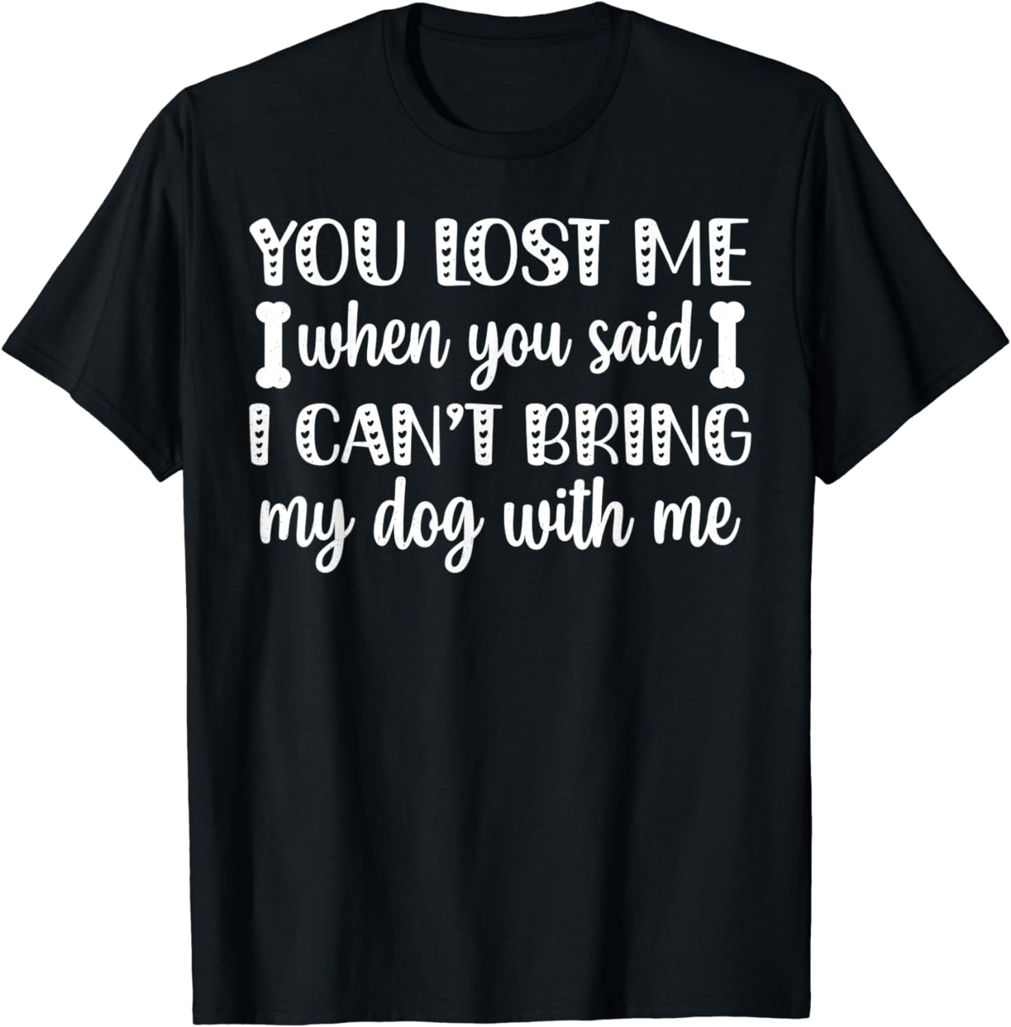 You Lost Me When You Said I cant Bring My Dog Funny T-Shirt - Walmart.com