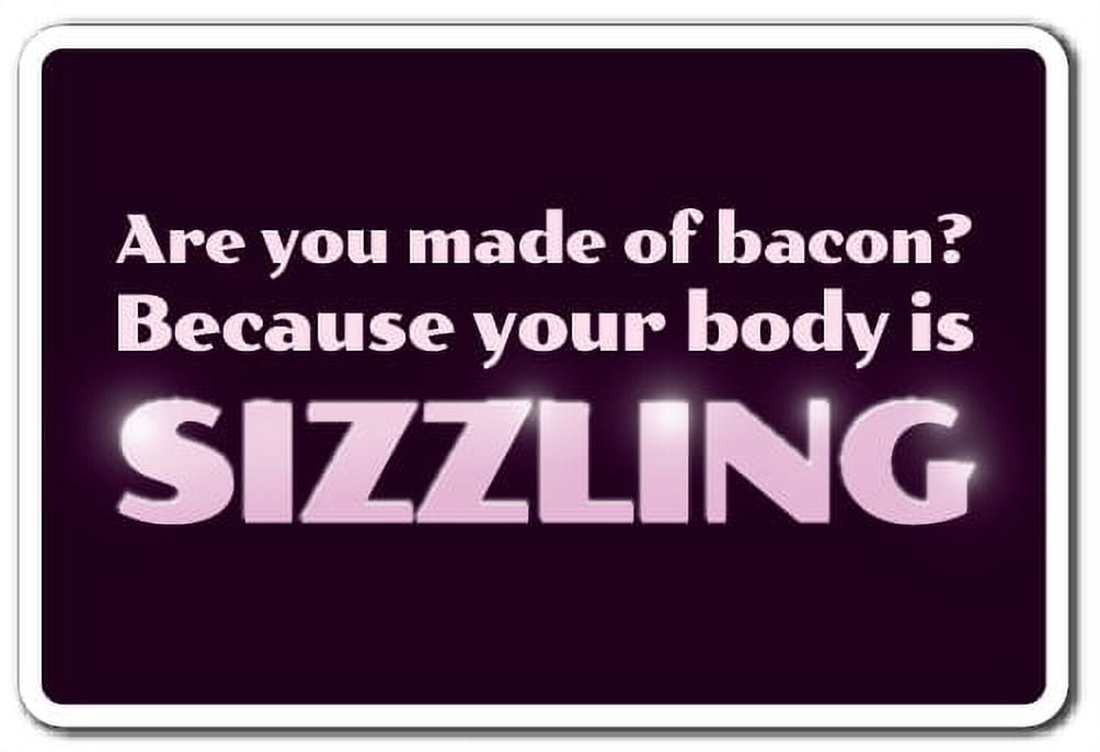 Are You Made Of Bacon? Your Body Is Sizzling Novelty Sign | Indoor ...