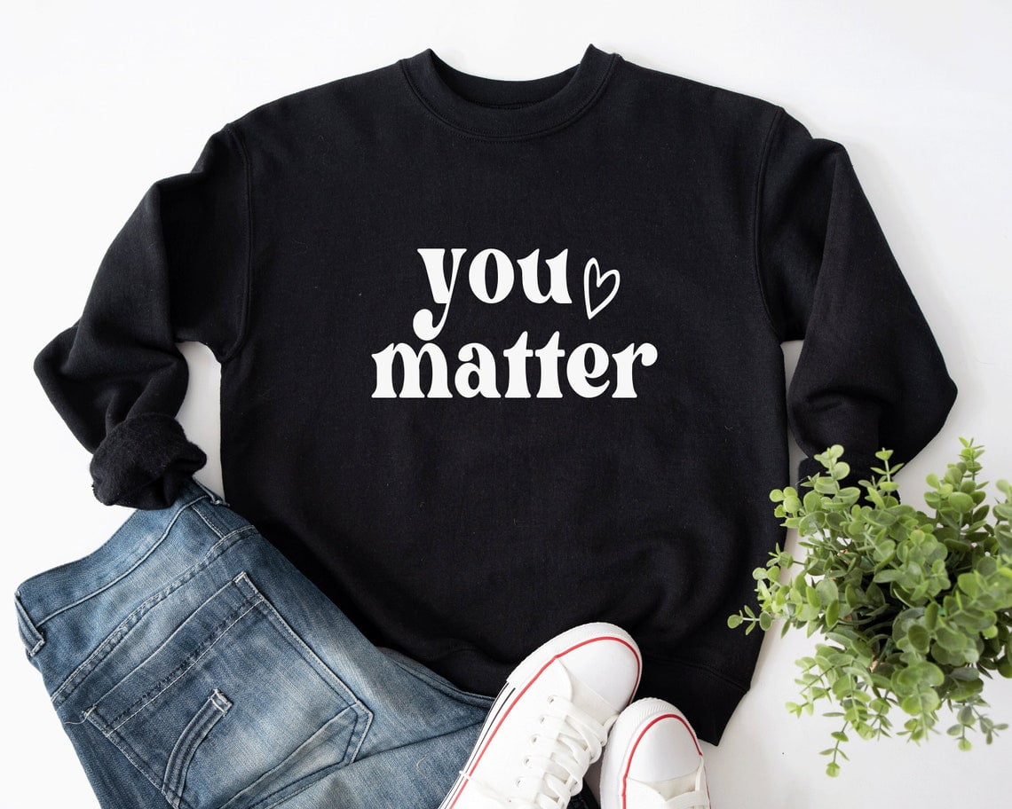 You Matter Heart Sweatshirts, Matters Shirt,Be Kind To Your Mind,Self ...