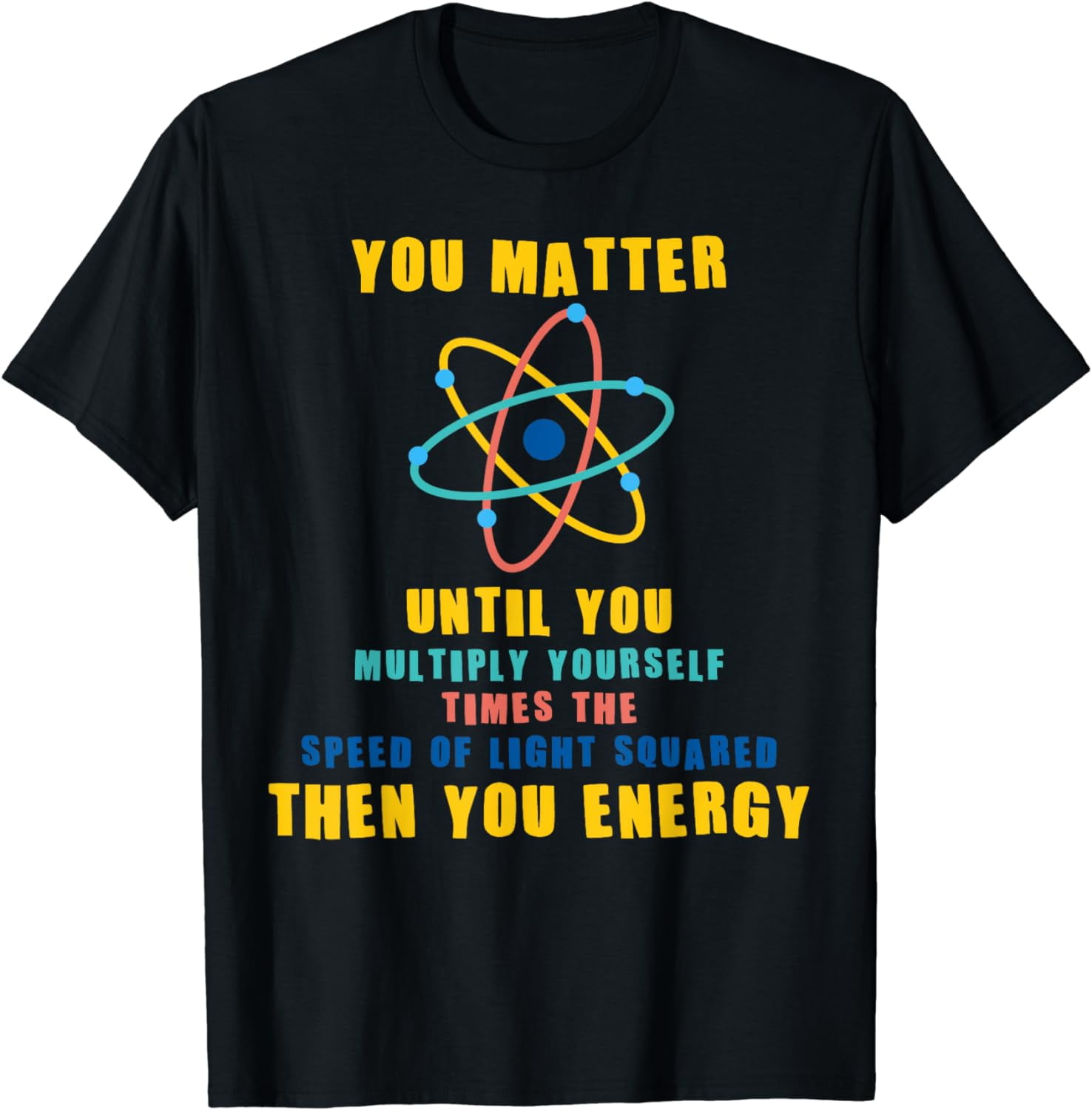You Matter Then You Energy T-shirt Funny Physicist Physics T-Shirt ...