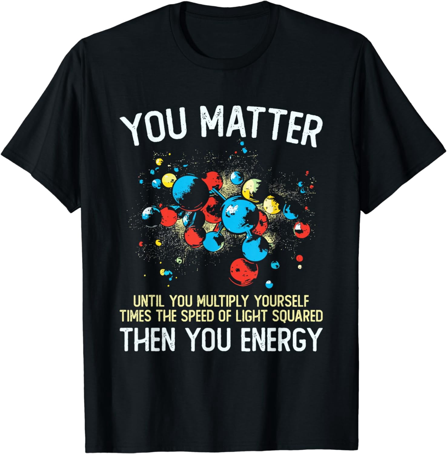 You Matter Unless You Multiply Then You Energy Funny Physics T-Shirt ...