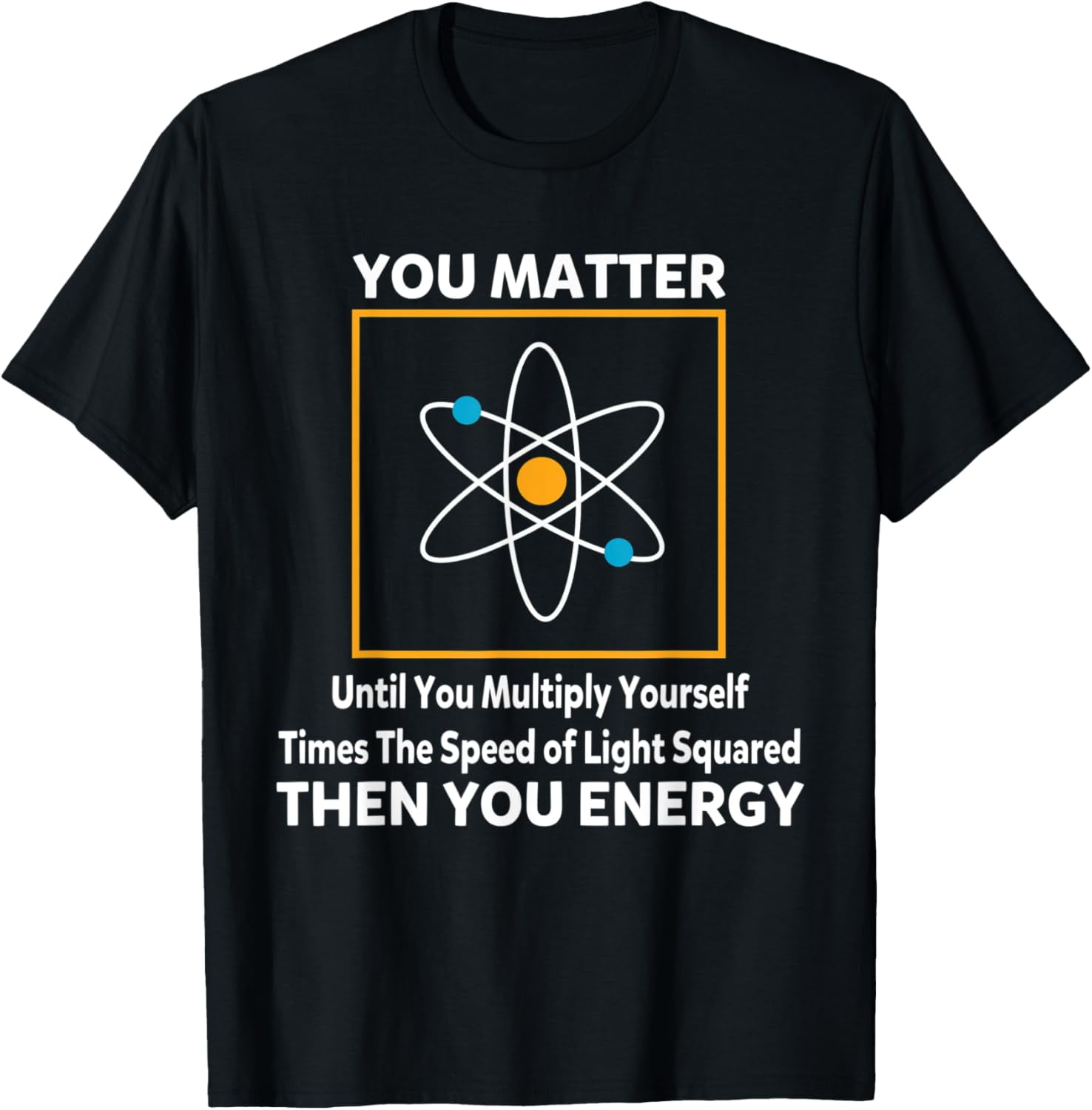 You Matter Until You Multiply Yourself Funny Science Physics T-Shirt ...