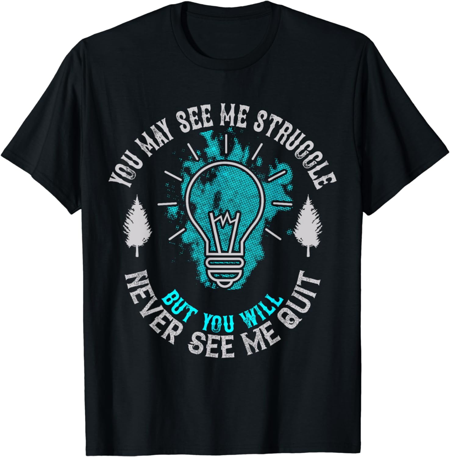 You May See Me Struggle But You Will Never See Me Quit T-Shirt - Walmart.com