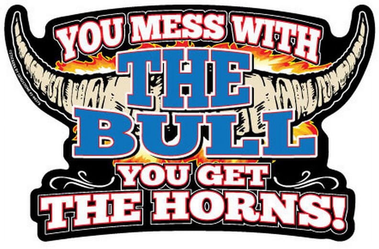 You Mess With the Bull You Get the Horns - Postcard Sized Vinyl Sticker ...