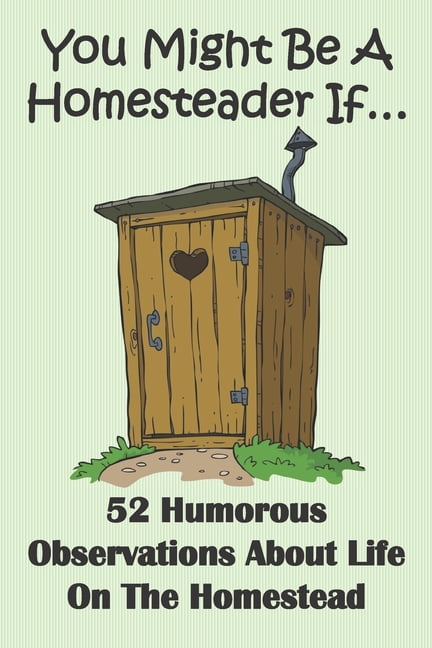You Might Be A Homesteader If... 52 Humorous Observations About Life On ...