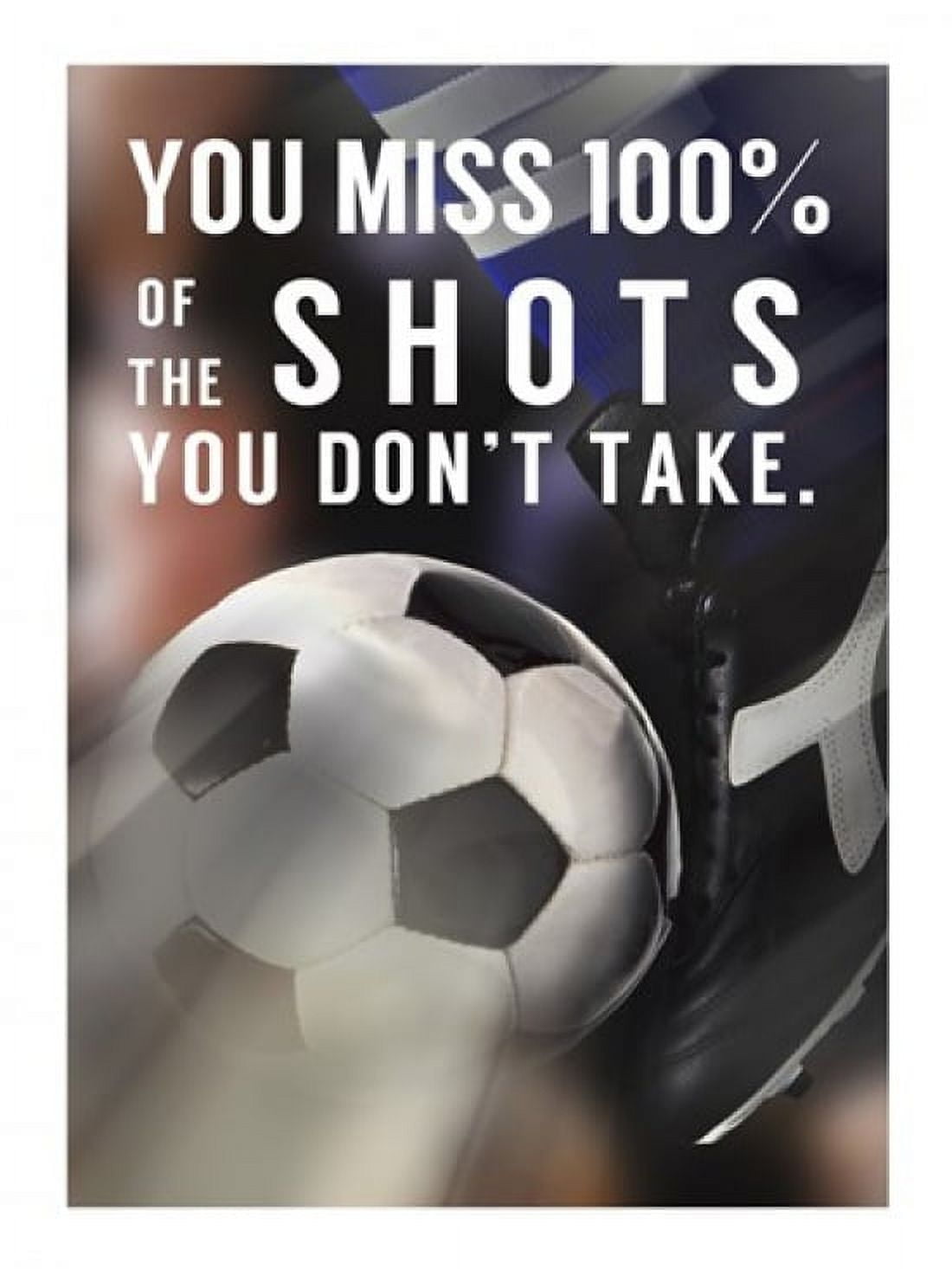 You Miss 100 Of the Shots You Don't Take -Soccer Poster Print (8 x 10 ...