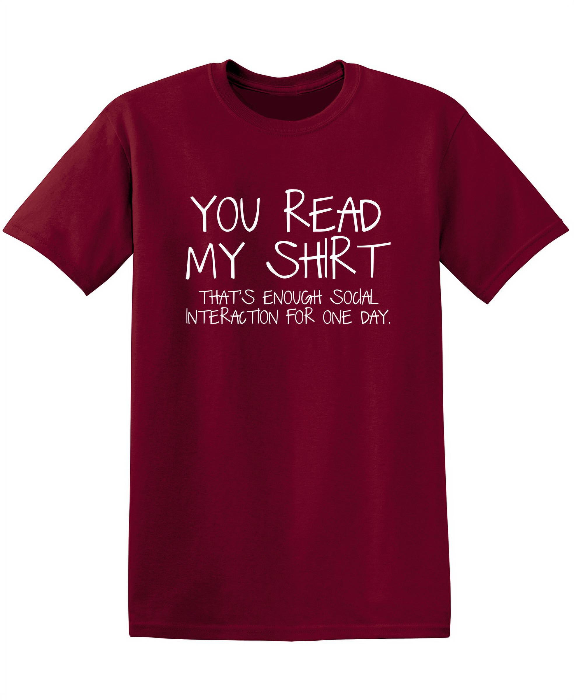 You Read My Shirt That's Enough Social Interaction Humor Apparel ...