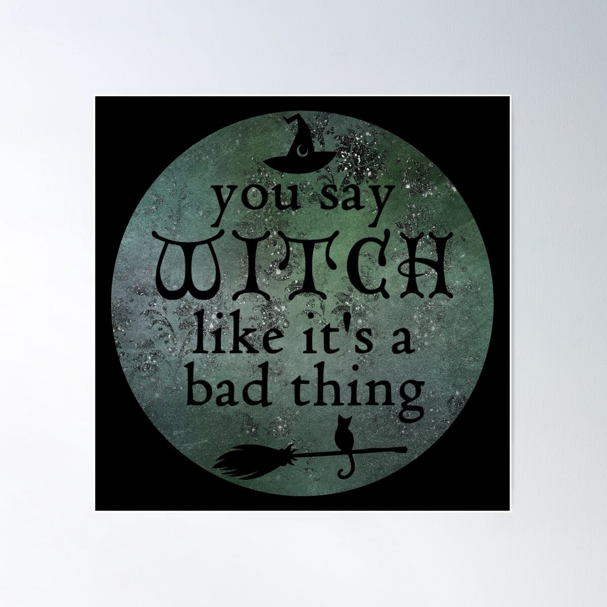 You Say Witch Like It'S A Bad Thing Poster Wall Art, Modern Wall Decor ...
