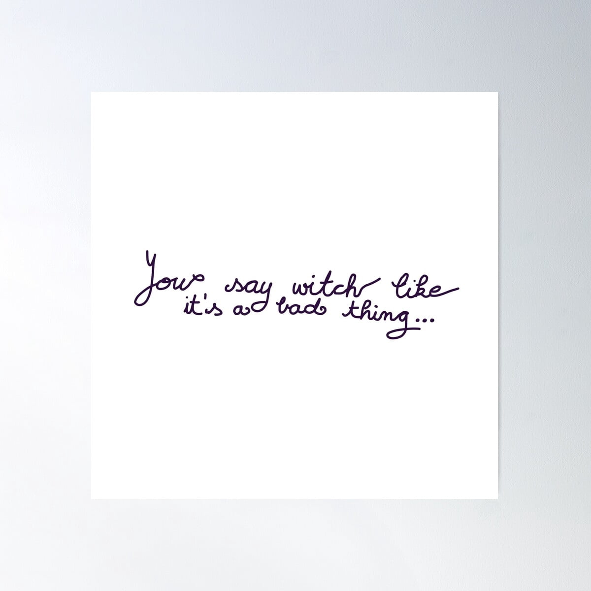 You Say Witch Like It'S A Bad Thing Poster Wall Art, Modern Wall Decor ...