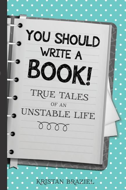 You Should Write A Book!: True Tales of An Unstable Life (Paperback ...