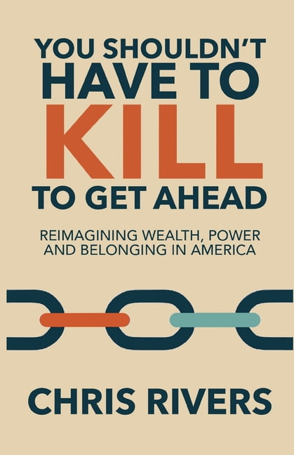 You Shouldn't Have to Kill to Get Ahead: Reimagining Wealth, Power and ...