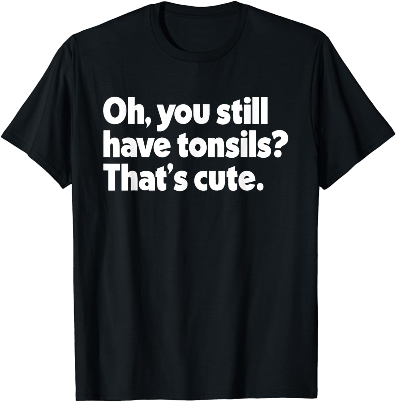 You Still Have Tonsils That's Cute Funny Tonsil Surgery T-Shirt ...