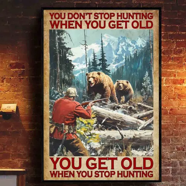 You Don'T Stop Hunting When You Get Old When You Stop Hunting Bear ...