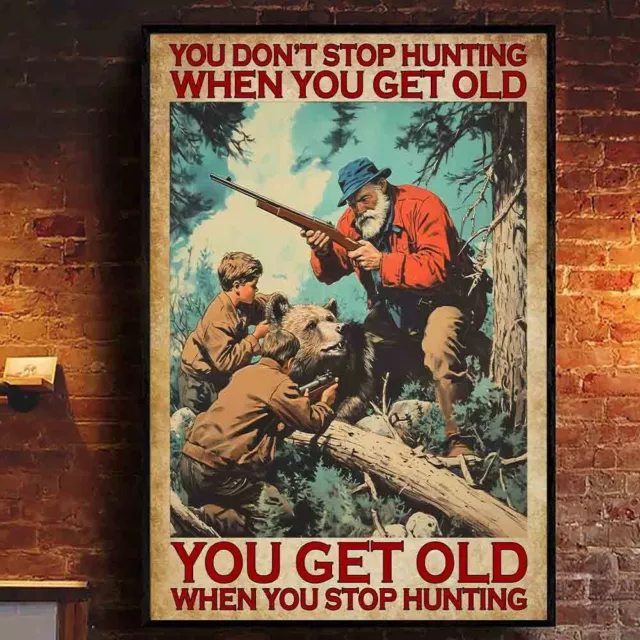 You Don'T Stop Hunting When You Get Old When You Stop Hunting Bear ...