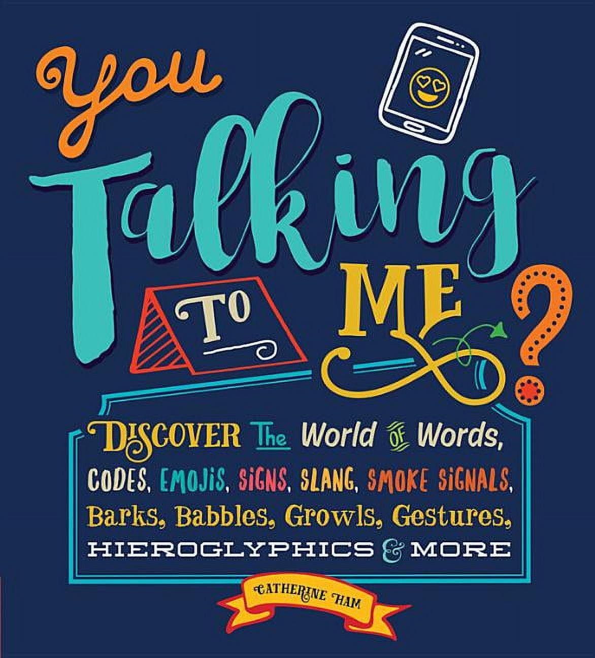 You Talking to Me?: Discover the World of Words, Codes, Emojis, Signs ...