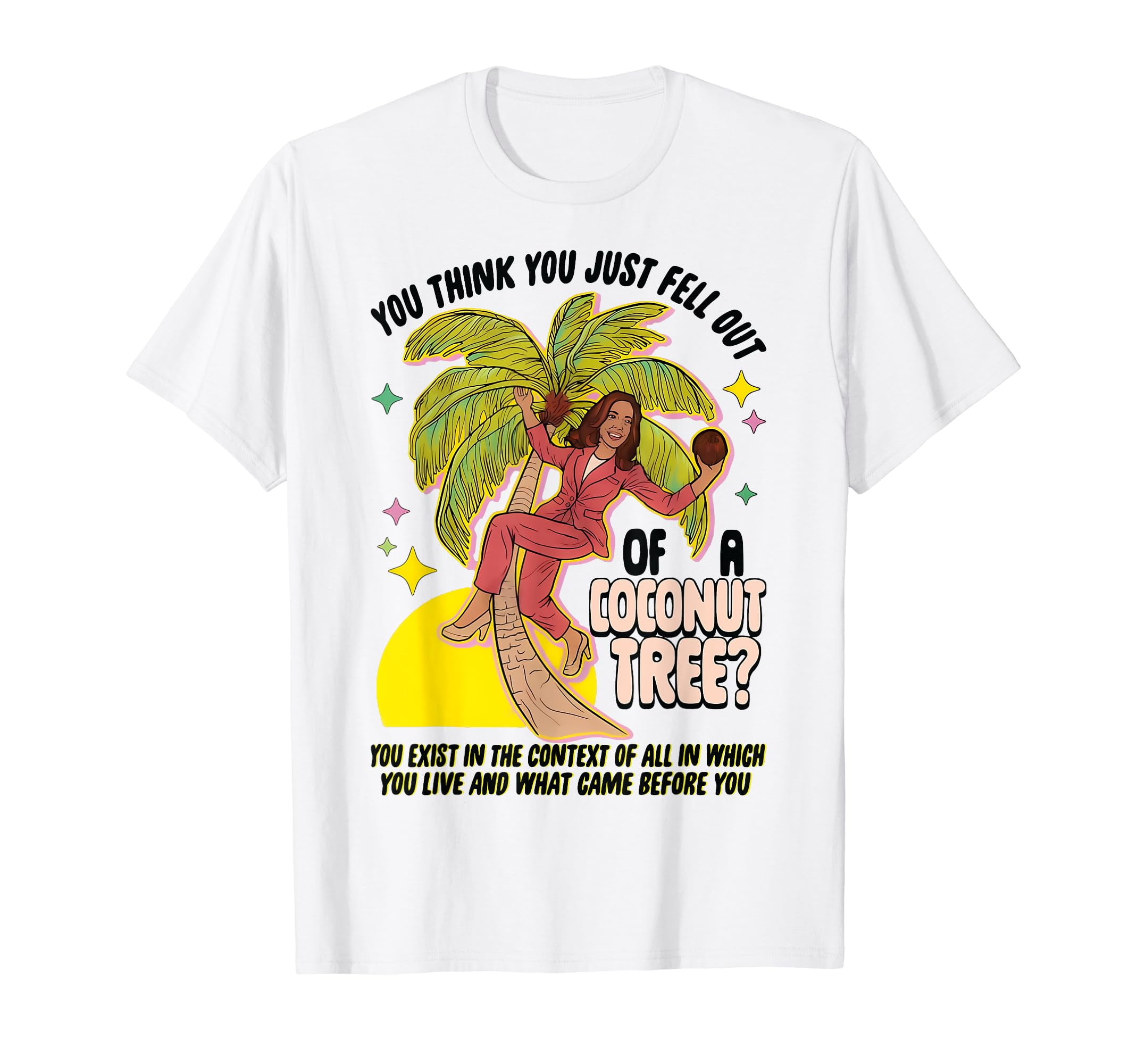 You Think You Just Fell Out Of A Coconut Tree Funny Kamala T-Shirt ...