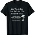 You Think You Just Fell Out Of A Coconut Tree Funny Memes T-Shirt ...