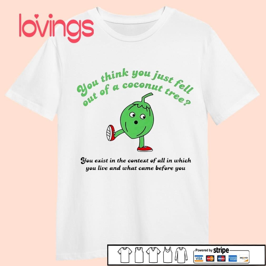 You Think You Just Fell Out Of A Coconut Tree Kamala Harris 2024 Shirt ...