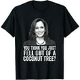 You Think You Just Fell Out of a Coconut Tree Kamala Harris T-Shirt ...