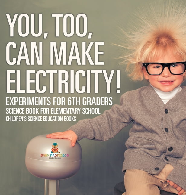 You, Too, Can Make Electricity! Experiments for 6th Graders - Science ...