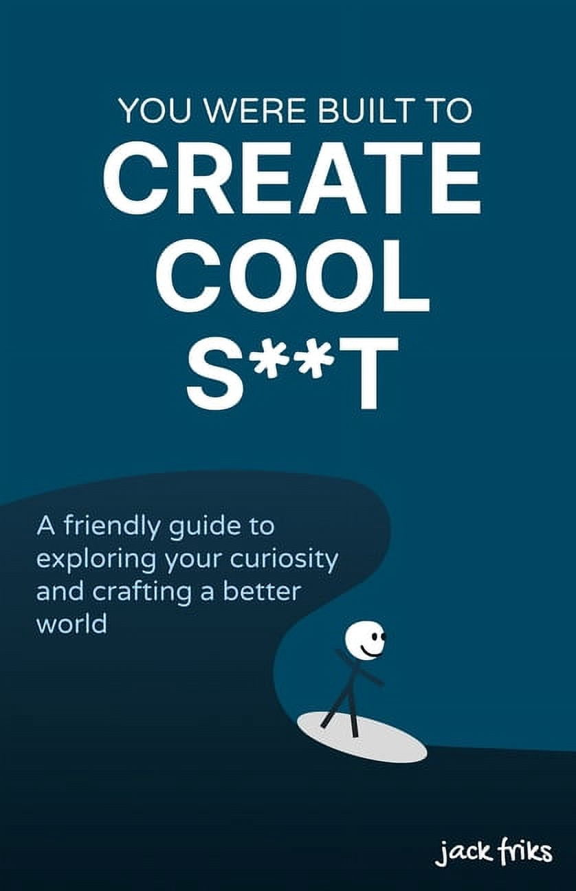 You Were Built to Create Cool S**t: A friendly guide to exploring your ...