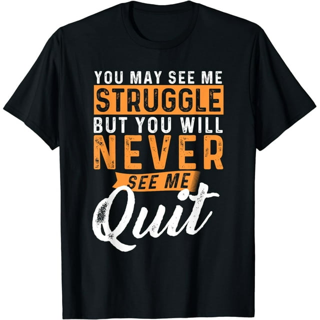 You Will Never See Me Quit - Motivational Quote Inspiration T-Shirt ...