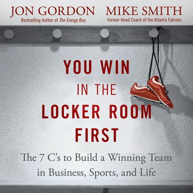 You Win in the Locker Room First: The 7 C's to Build a Winning Team in ...