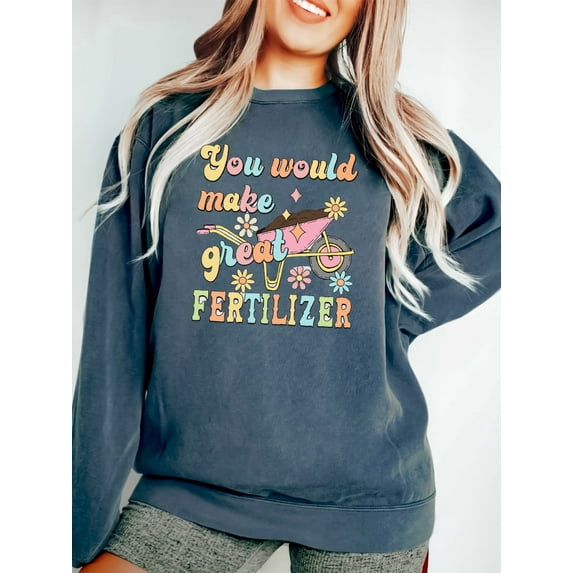 You Would Make Great Fertilizer T-Shirt - Walmart.com