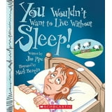 You Wouldn't Want to Live Without Sleep! (You Wouldn't Want to Live ...