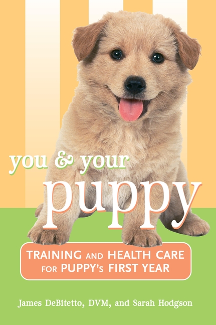 You and Your Puppy: Training and Health Care for Your Puppy's First ...