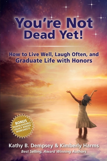 You're Not Dead Yet! How to Live Well, Laugh Often and Graduate Life ...
