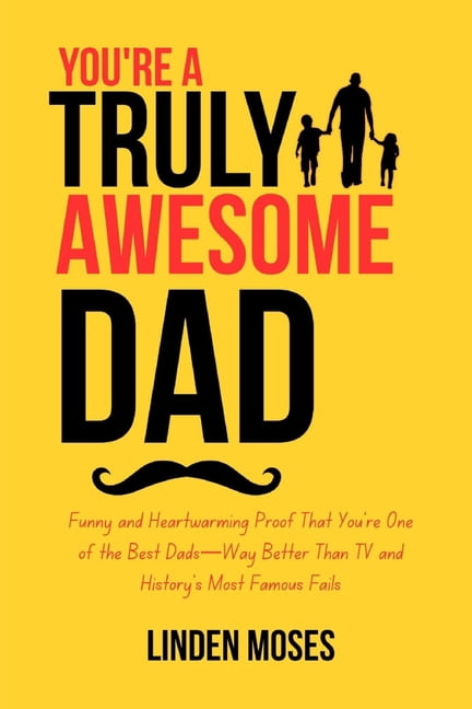 You're a Truly Awesome Dad: Funny and Heartwarming Proof That You're ...