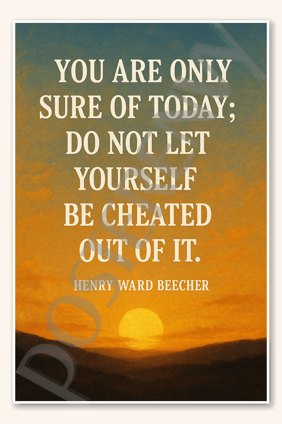 You are only sure of today do not let yourself be cheated out of it ...