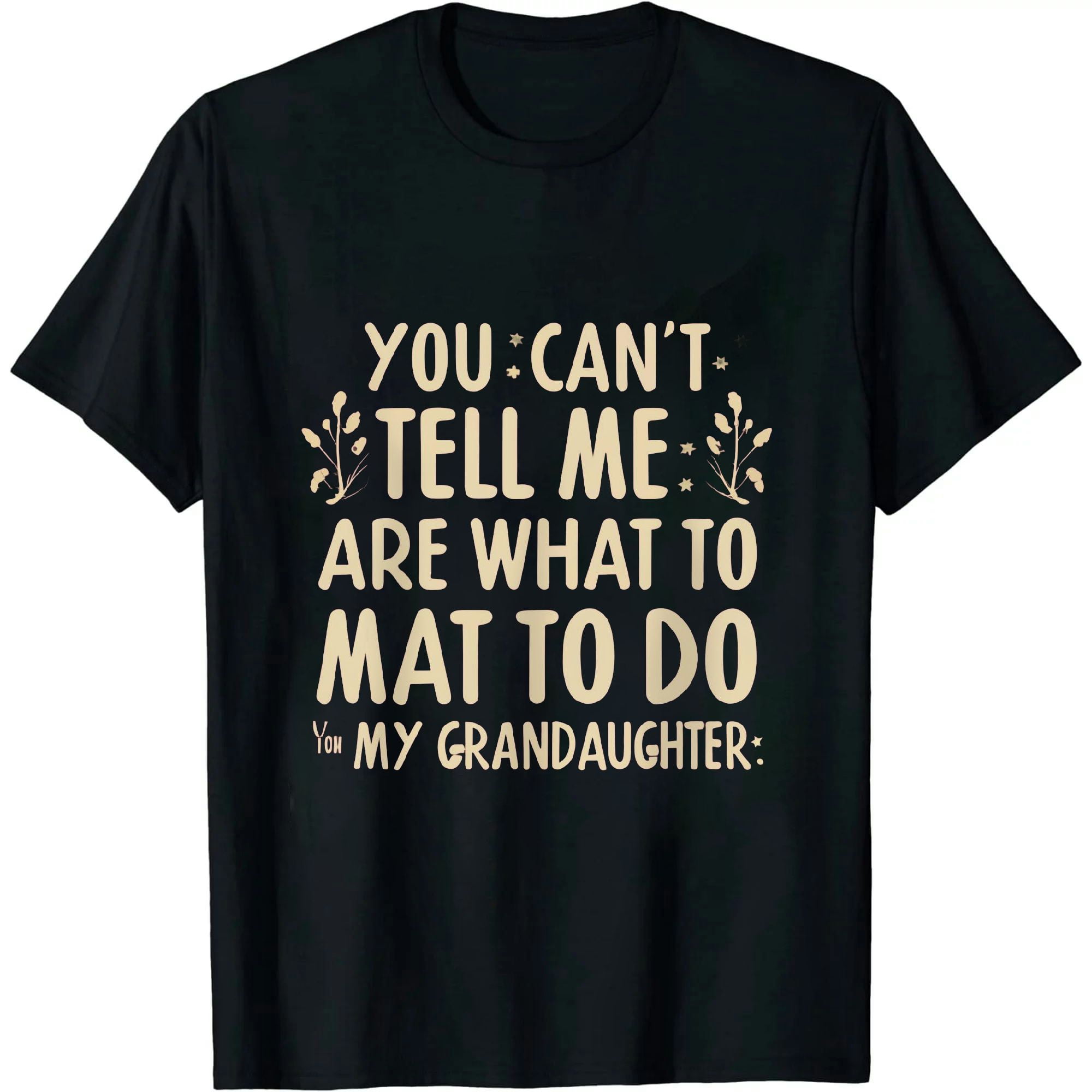 You can't tell me what to do you are not my grandaughter T-Shir ...