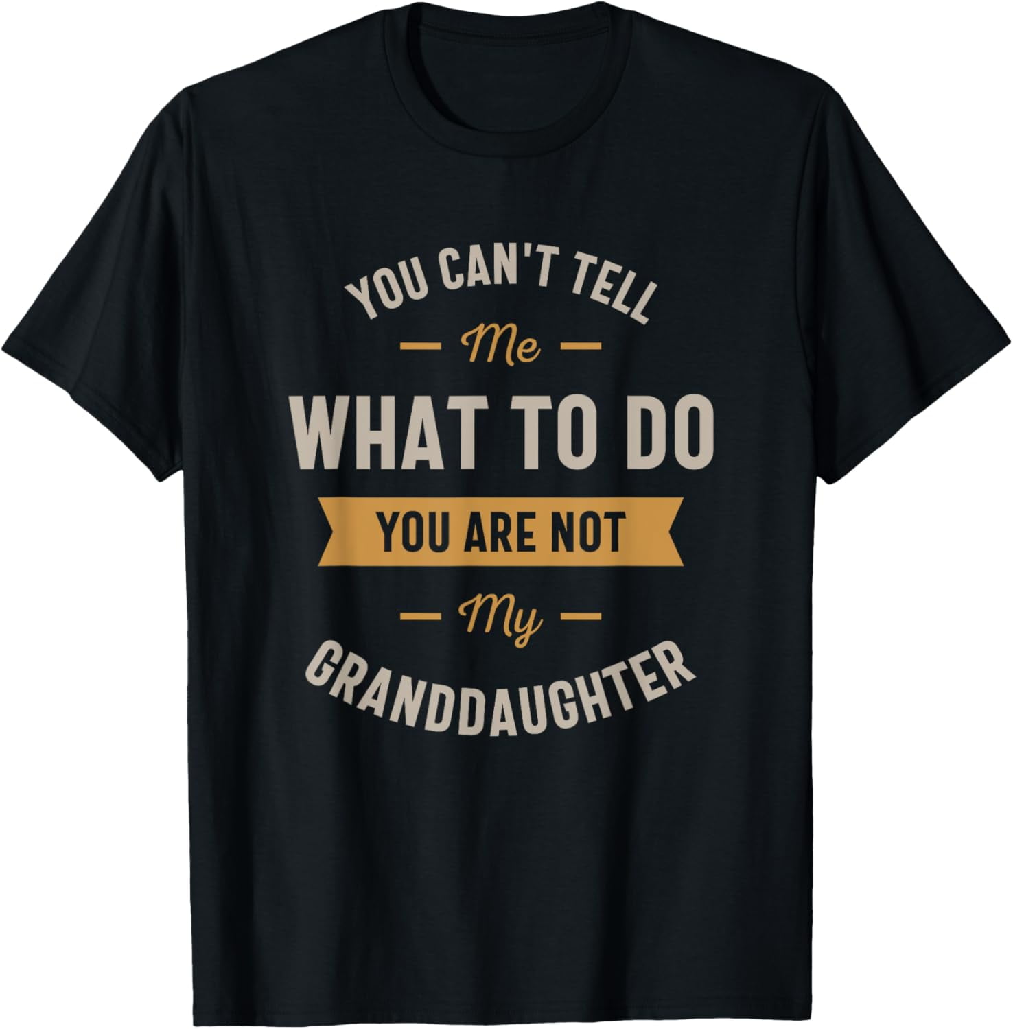 You can't tell me what to do you are not my granddaughter T-Shirt men ...