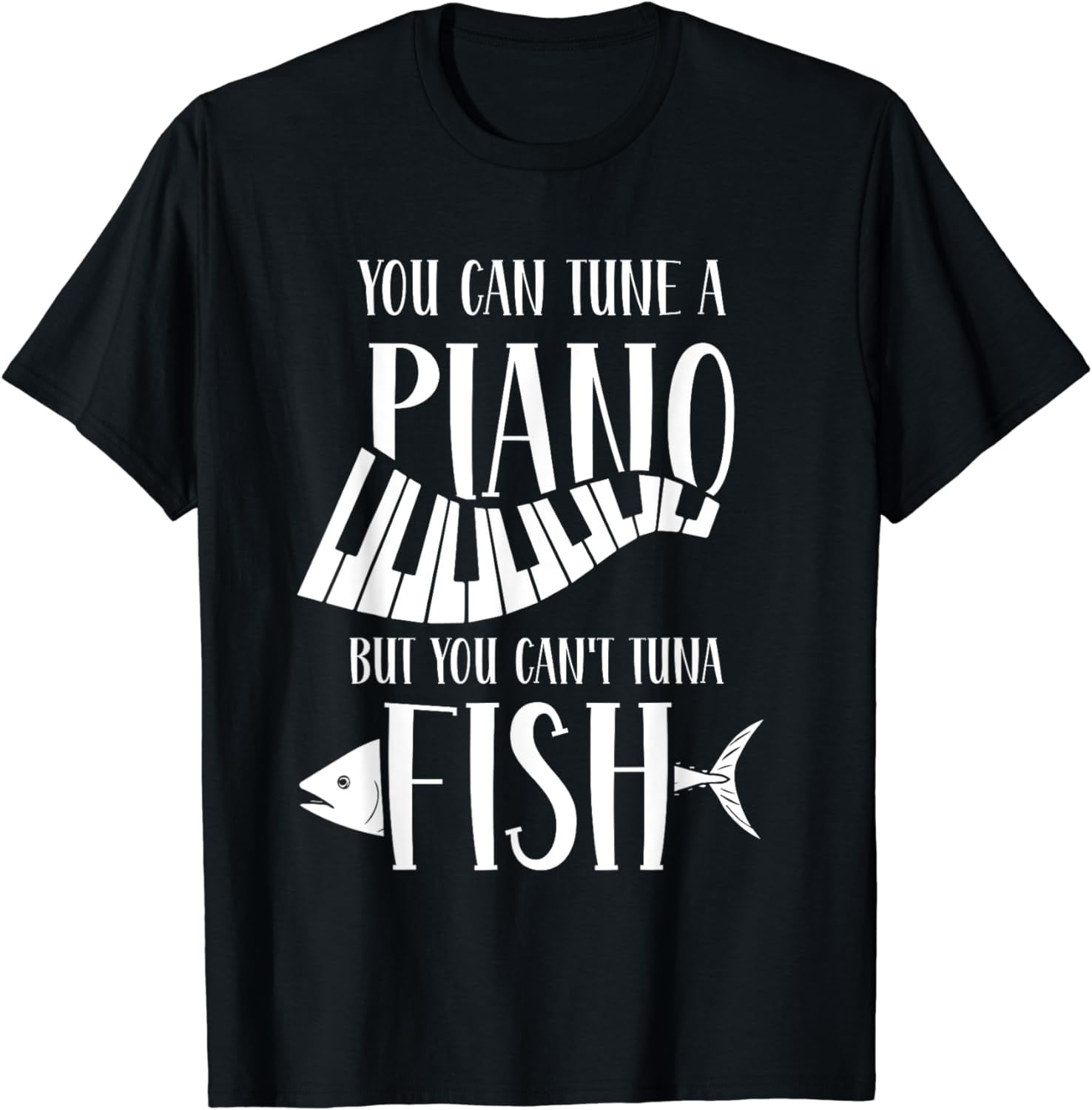 You can tune a piano but you can't tuna fish T-Shirt - Walmart.com