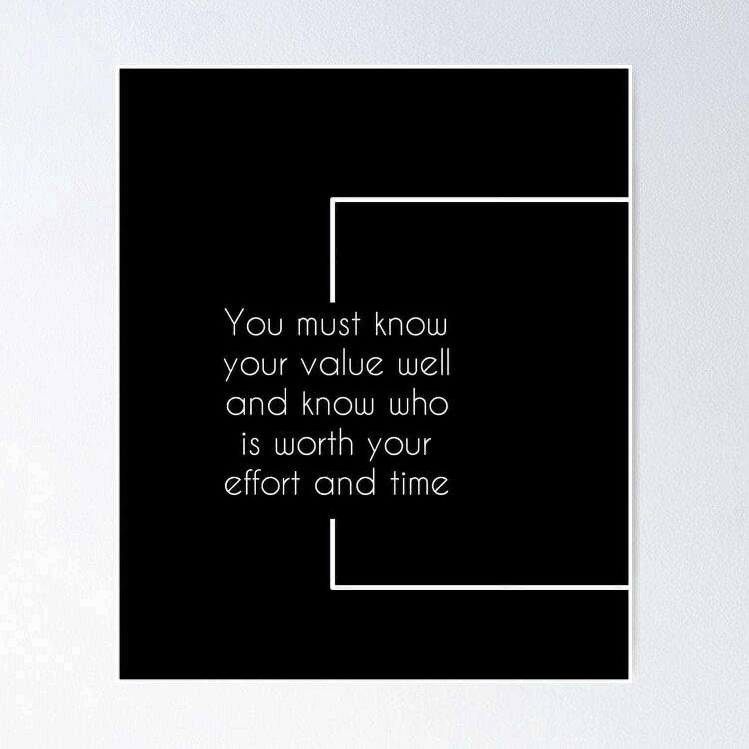 You must know your value well, and know who is worth your effort and ...