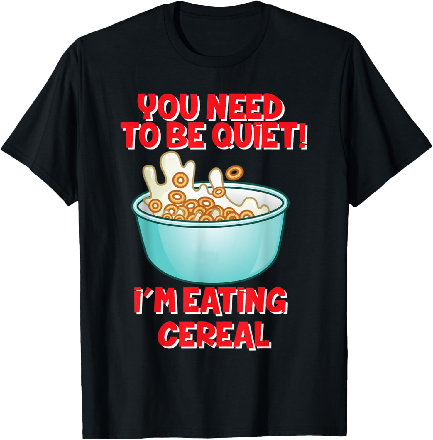 You need to be Quiet! I'm Eating Cereal T-Shirt - Walmart.com