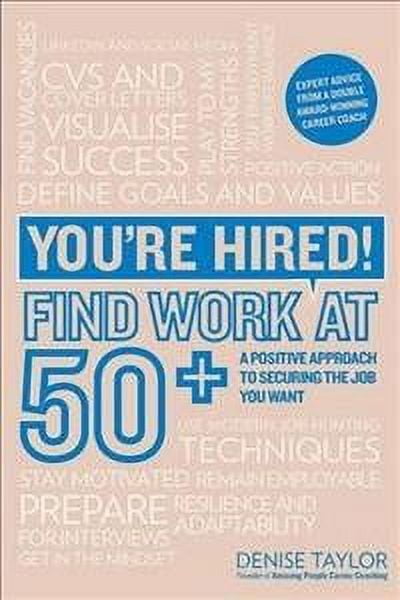 You're Hired! Find Work at 50+ : A Positive Approach to Securing the ...