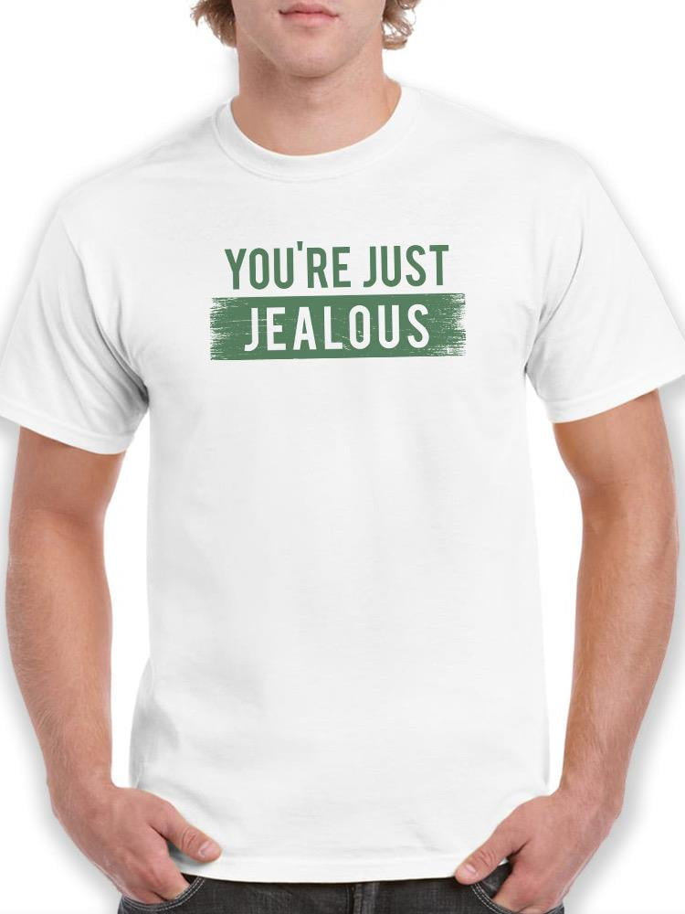 You're Just Jealous T-Shirt Men -Smartprints Designs, Male Large ...