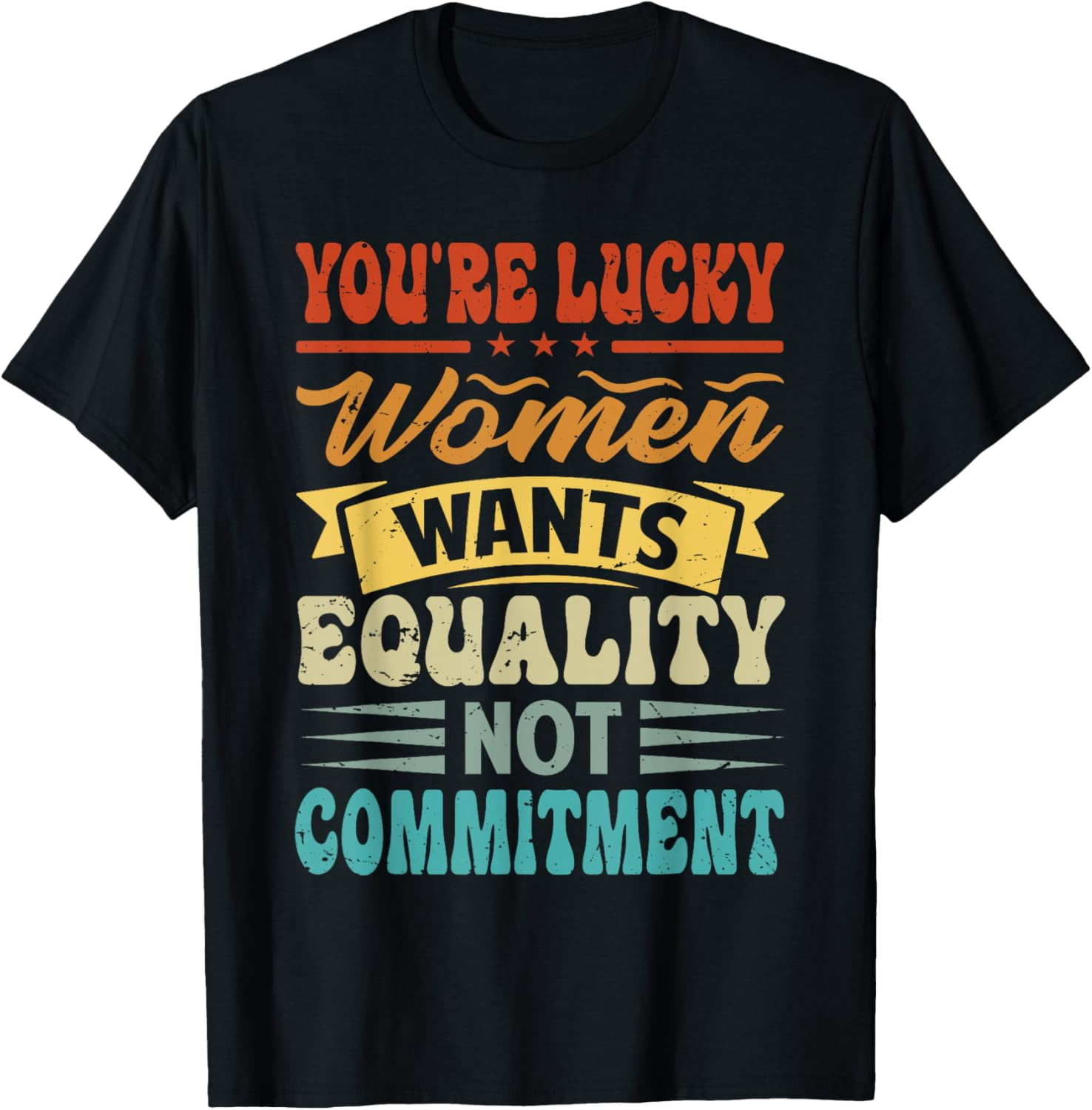 You're Lucky Women Wants Equality Not Commitment T-Shirt - Walmart.com