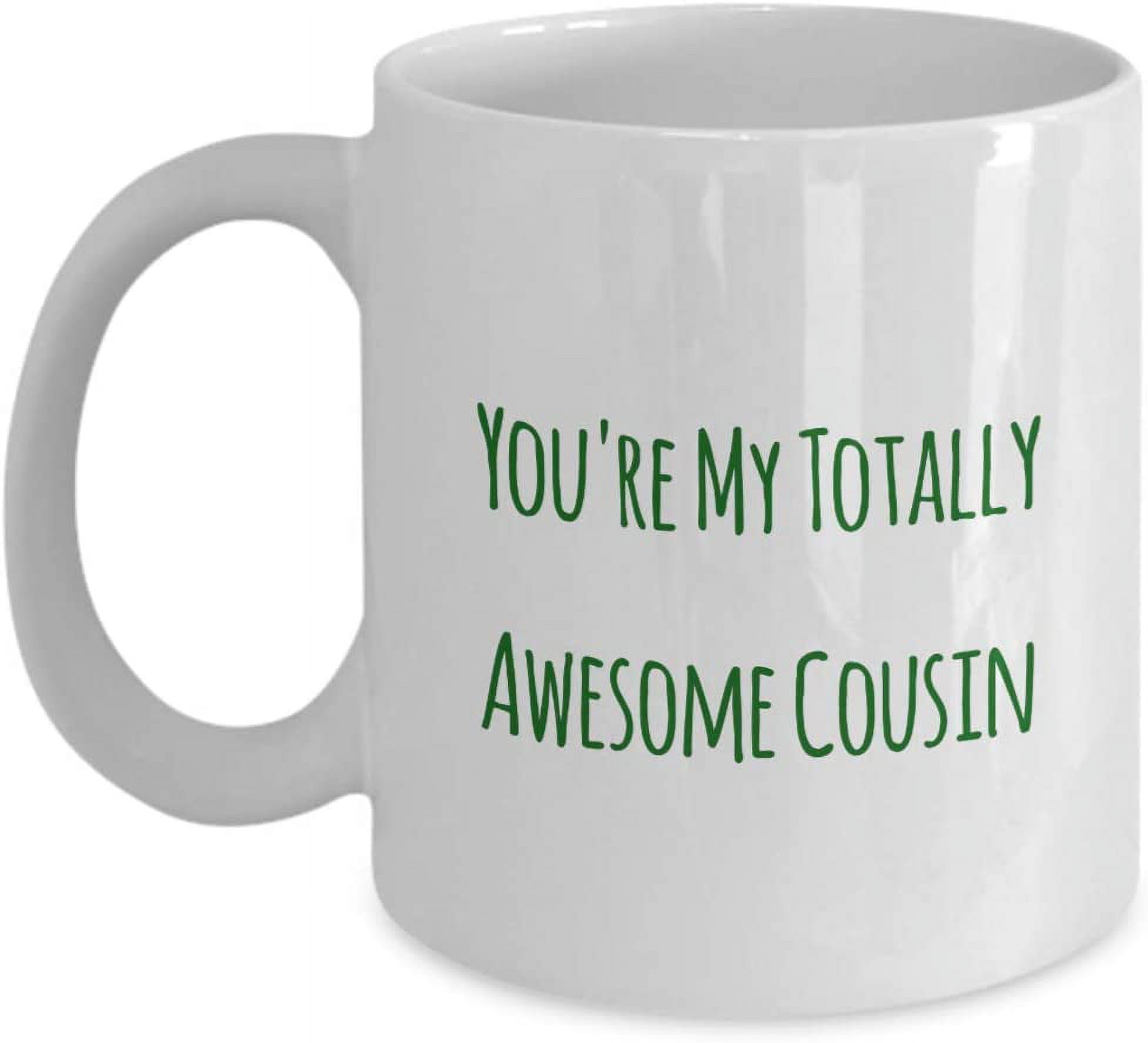 You're My Totally Awesome Cousin Mug They Will Love This Personal Classic Coffee Tea Cup ...