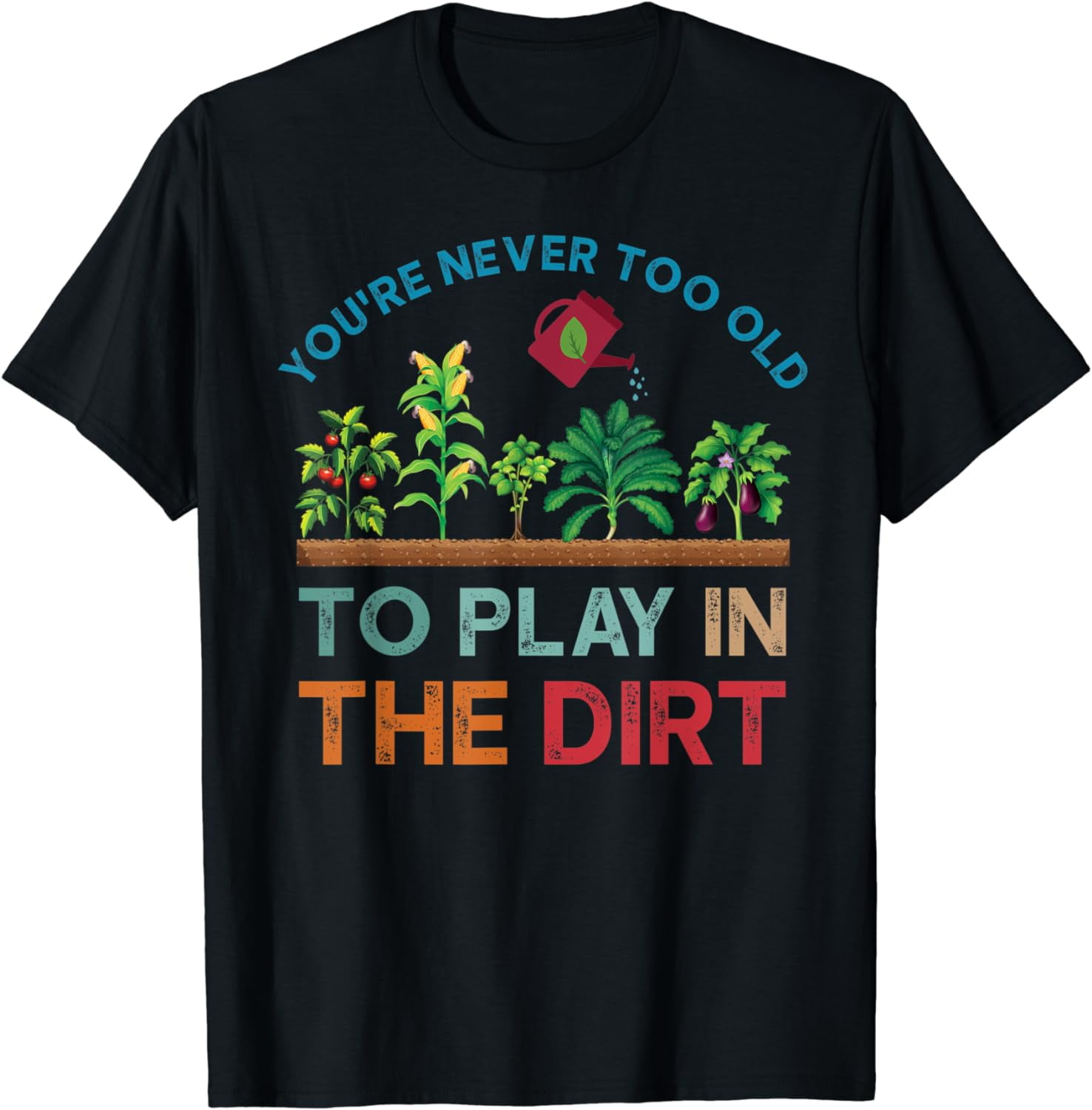 You're Never Too Old To Play In The Dirt Funny Gardening Tee T-Shirt - Walmart.com