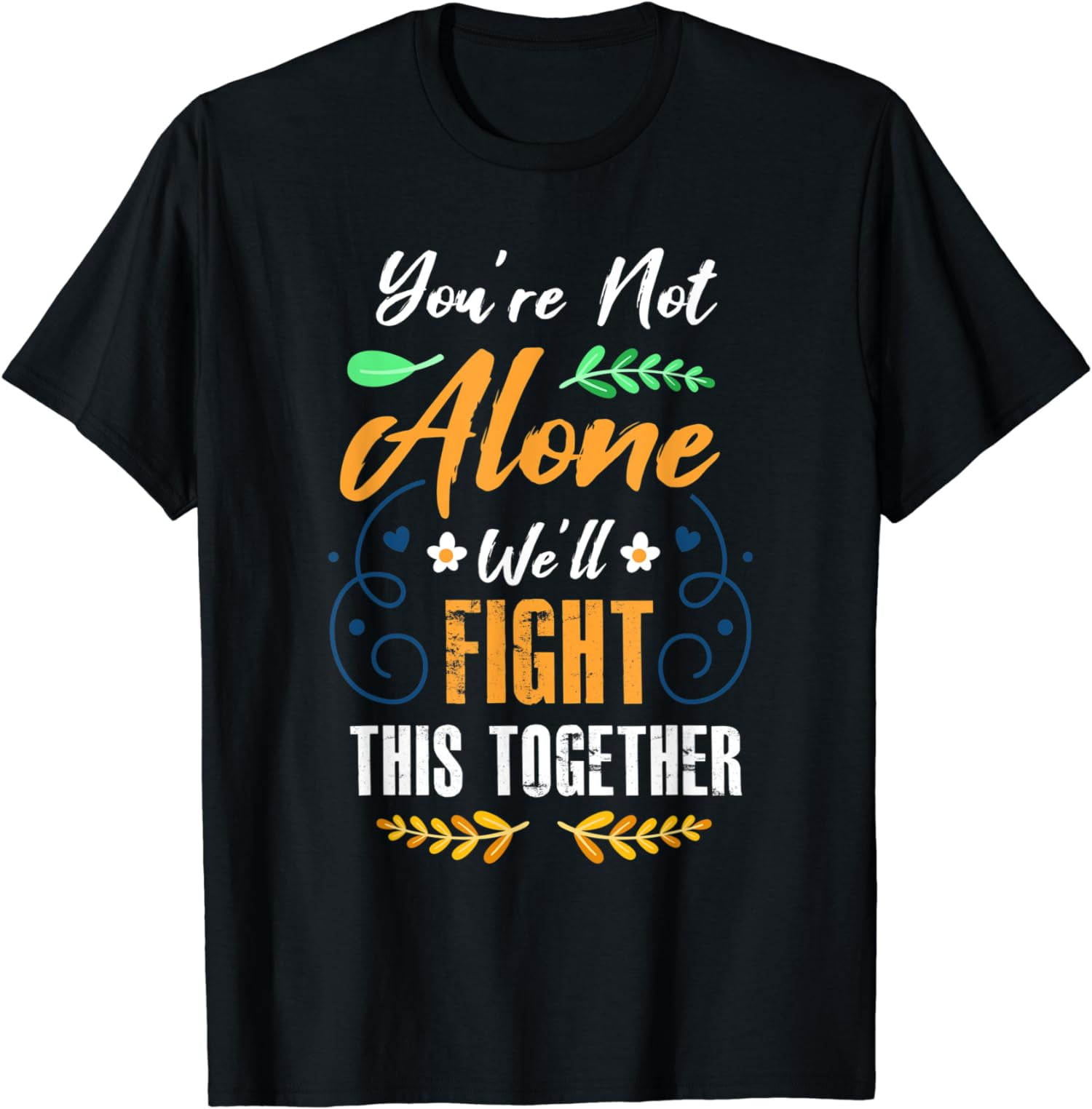You're Not Alone We'll Fight This Together Friends Support T-Shirt ...