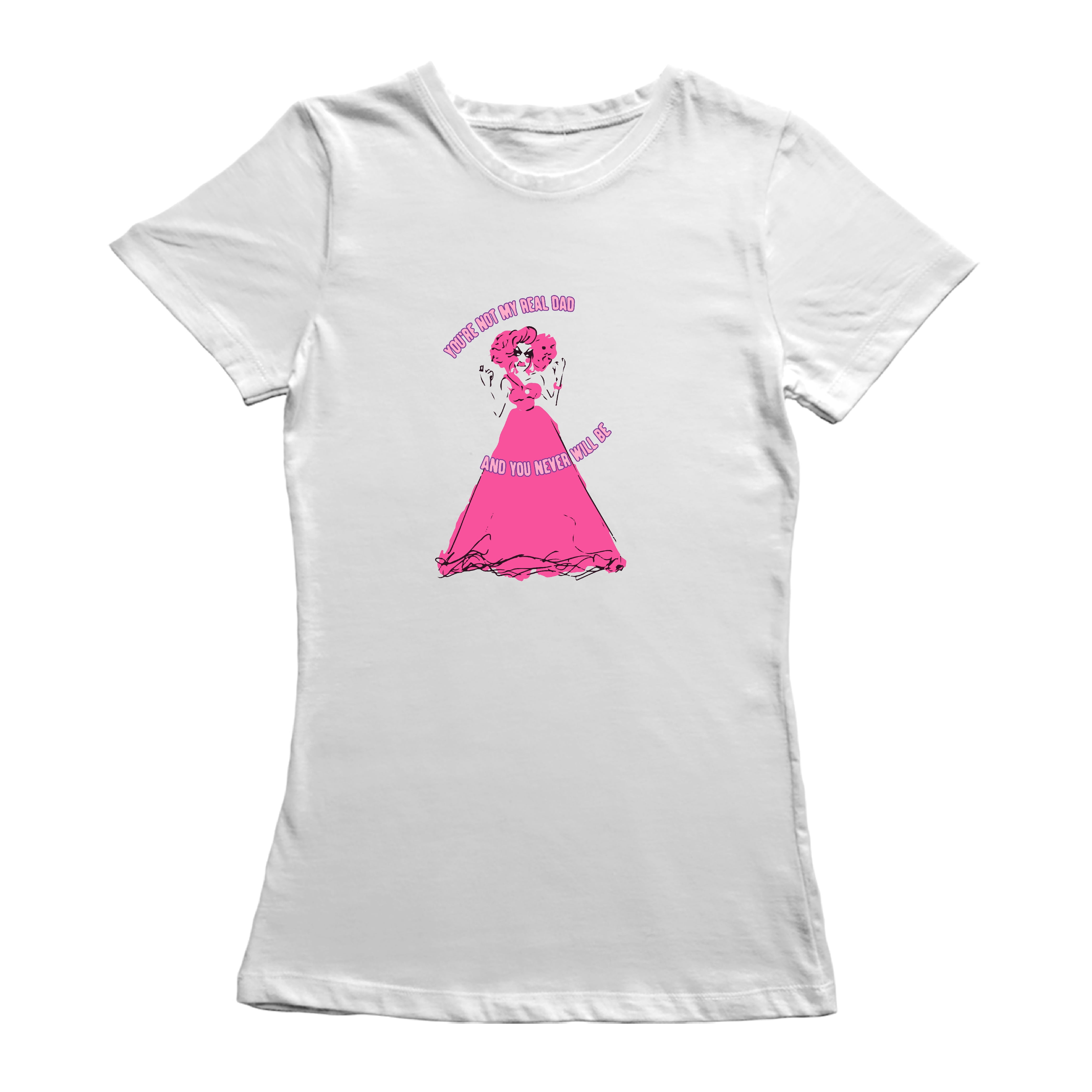 You're Not My Real Dad Funny Drag Queen Women White T-Shirt, Female ...