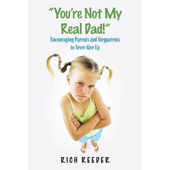 You?re Not My Real Dad! : How Parents and Stepparents With Faith ...