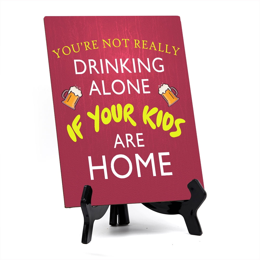 You're Not Really Drinking Alone if Your Kids Are Home Table Sign 6x8 ...