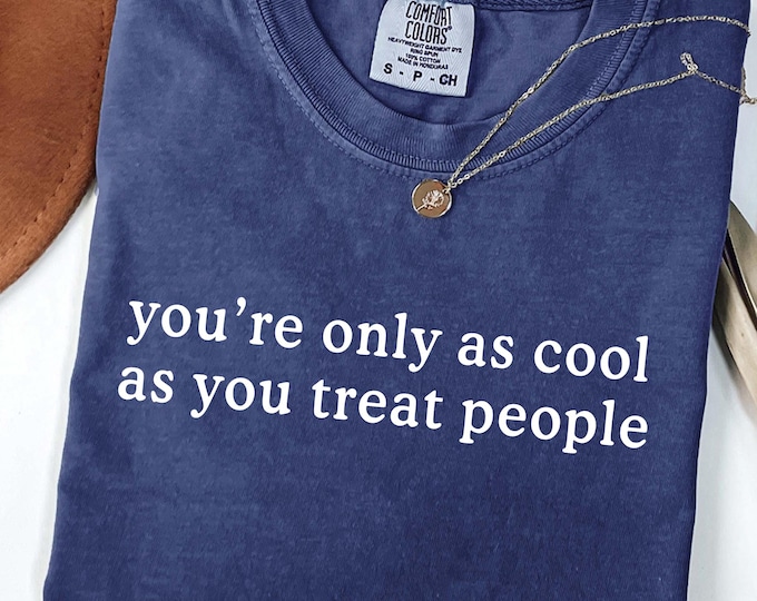 You're Only As Cool As You Treat People Shirt, Positive Shirt, Be Kind ...