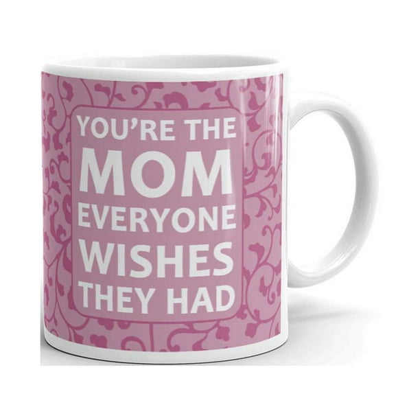 Youre The Mom Everyone Wishes Coffee Tea Ceramic Mug Office Work Cup