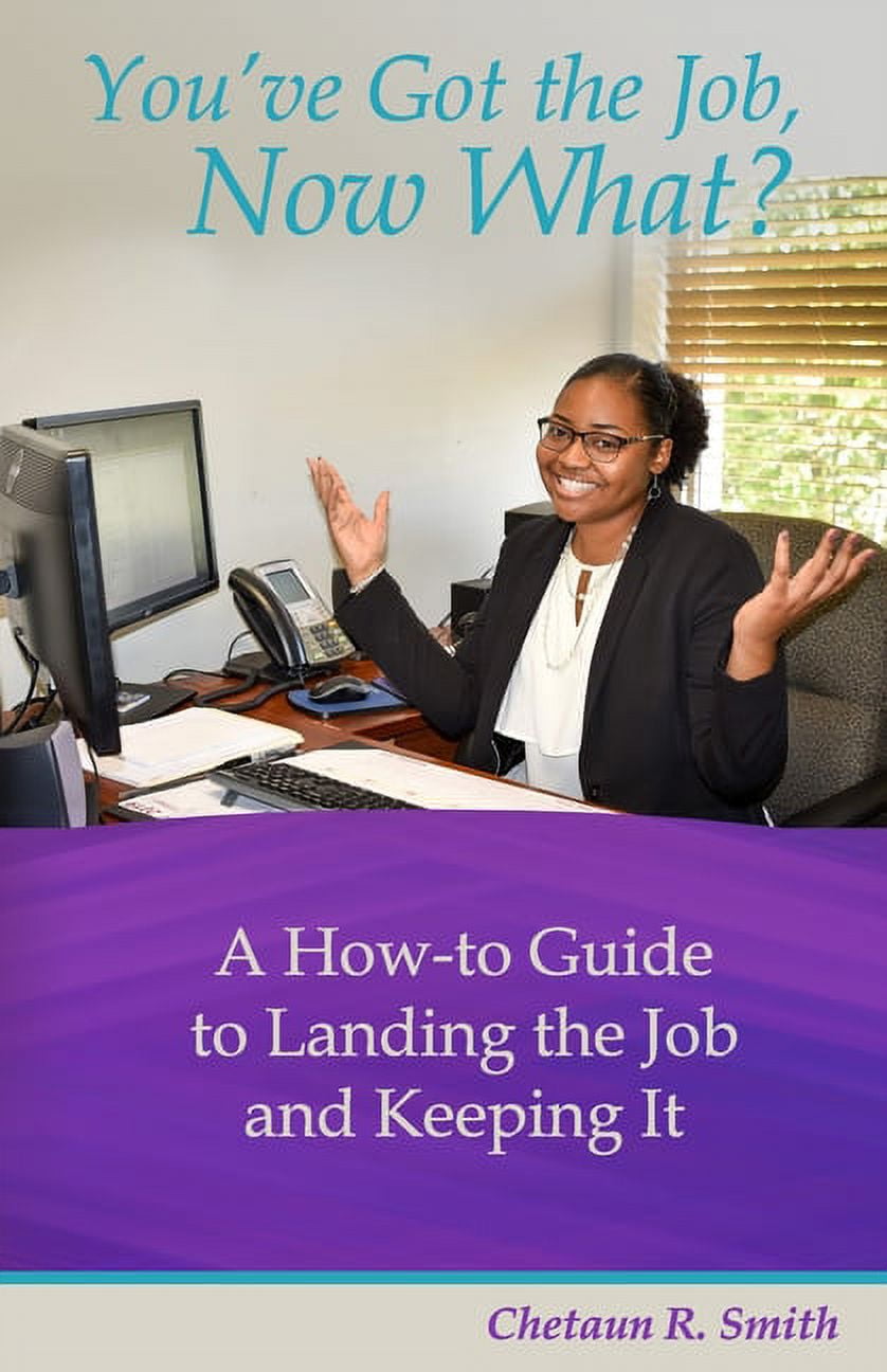 You've Got the Job, Now What? : A How-to Guide to Landing the Job and ...